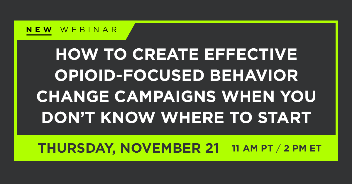 [WEBINAR] Creating Effective Opioid-Focused Behavior Change Campaigns